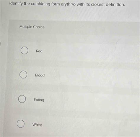 Solved Identify The Combining Form Erythr O With Its Closest Definition Multiple Choice Red
