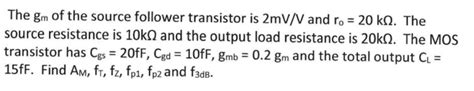 Solved The Gm Of The Source Follower Transistor Is 2mv V And