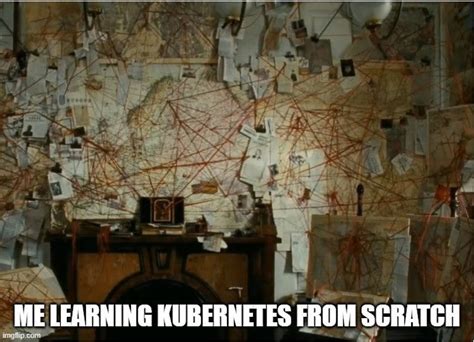 me learning kubernetes from scratch r programmerhumor