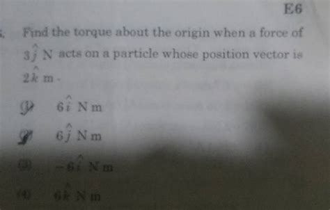 E6 Find The Torque About The Origin When A Force Of 3j N Acts On A Part