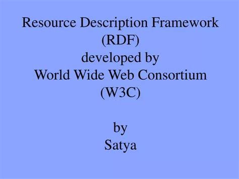 PPT Resource Description Framework RDF Developed By World Wide Web Consortium W C By Satya