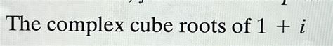 Solved The Complex Cube Roots Of I Chegg Com