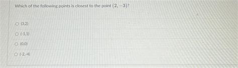 Solved Which Of The Following Points Is Closest To The Point Chegg