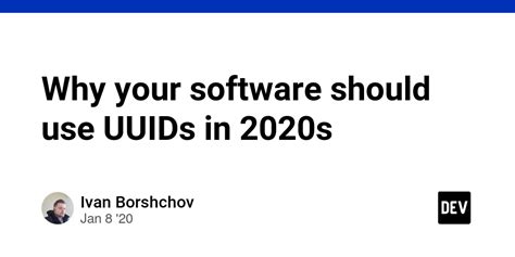 Why Your Software Should Use Uuids In 2020s Dev Community