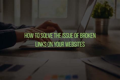 How To Solve The Issue Of Broken Links On Your Websites
