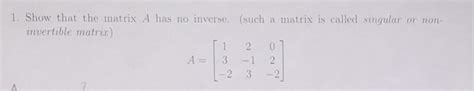 Solved Show That The Matrix A Has No Inverse Such A Chegg