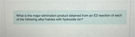 Solved What is the major elimination product obtained from | Chegg.com