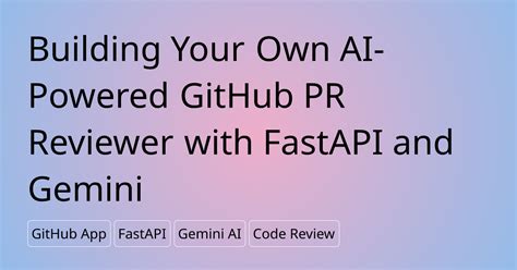 Building Your Own Ai Powered Github Pr Reviewer With Fastapi And Gemini
