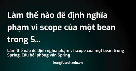 Làm Thế Nào để định Nghĩa Phạm Vi Scope Của Một Bean Trong Spring
