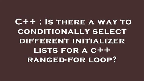 C Is There A Way To Conditionally Select Different Initializer Lists For A C Ranged For