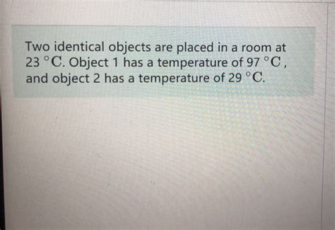 solved two identical objects are placed in a room at 23 °c