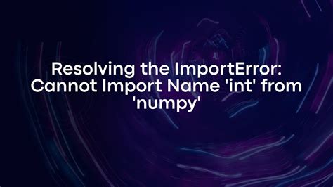 Resolving The Importerror Cannot Import Name Int From Numpy Youtube