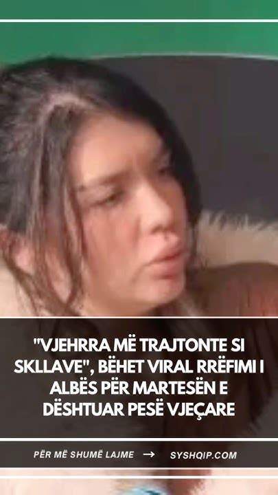 Vjehrra Më Trajtonte Si Skllave Bëhet Viral Rrëfimi I Albës Për