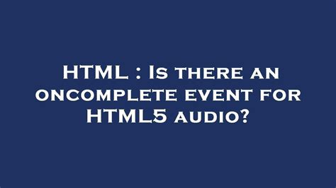 Html Is There An Oncomplete Event For Html5 Audio Youtube