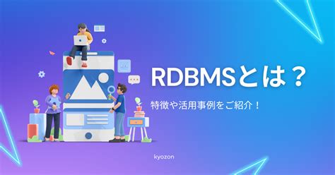 Rdbms（リレーショナルデータベース管理システム）とは？特徴や活用事例をご紹介！ Saasの比較・資料請求サイト Kyozon