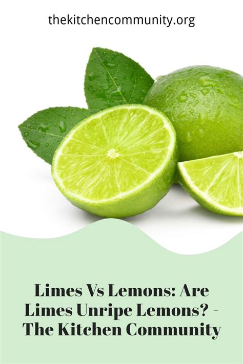 Limes Vs Lemons Are Limes Unripe Lemons The Kitchen Community