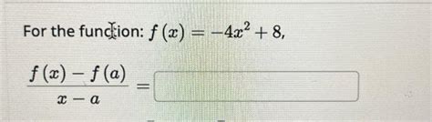solved for the function f x −4x2 8 x−af x −f a