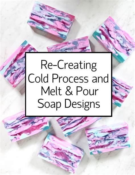 Re Creating Cold Process And Melt And Pour Soap Designs Soap Queen