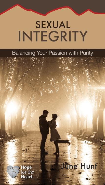 Sexual Integrity Balancing Your Passion With Purity June Hunt