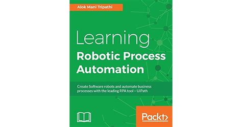 Learning Robotic Process Automation Create Software Robots And