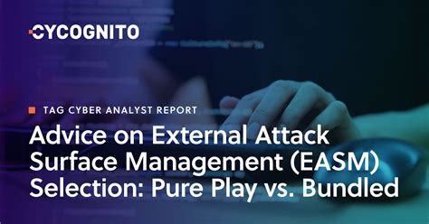 Advice On External Attack Surface Management Easm Selection Pure Play Vs Bundled Cycognito
