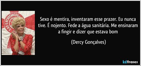 Sexo Mentira Inventaram Esse Prazer Eu Nunca Tive