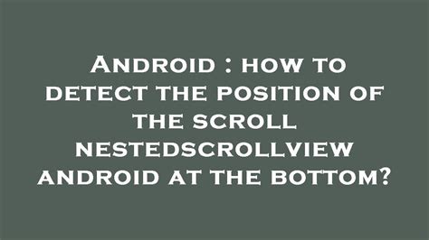 Android How To Detect The Position Of The Scroll Nestedscrollview