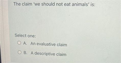 The Claim We Should Not Eat Animals Is Select One
