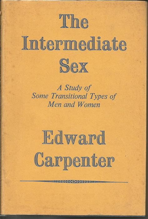 Intermediate Sex The A Study Of Some Transitional Types Of Men And Women Edward Carpenter