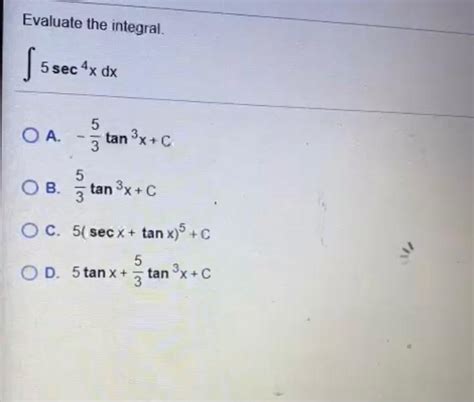 solved evaluate the integral 5 sec 4x dx oa tan ºx c 5