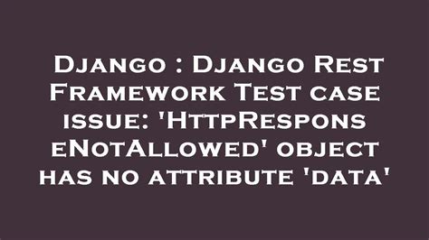 Django Django Rest Framework Test Case Issue Responsenotallowed