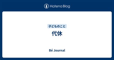 代休 Bé Journal