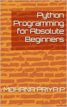 Amazon Python Programming For Absolute Beginners EBook P MOHANA PRIYA Books