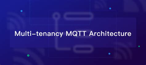 Multi Tenancy Architecture In Mqtt Key Points Benefits And