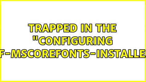 Ubuntu Trapped In The Configuring Ttf Mscorefonts Installer Youtube