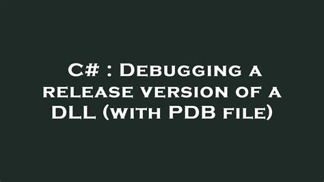 C Debugging A Release Version Of A Dll With Pdb File Youtube