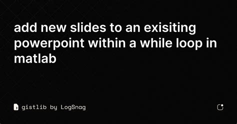 Gistlib Add New Slides To An Exisiting Powerpoint Within A While Loop In Matlab