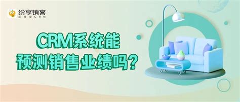 crm系统能预测销售业绩吗？ 纷享销客crm
