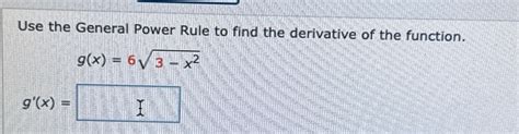 solved use the general power rule to find the derivative of