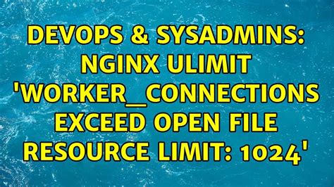 Devops And Sysadmins Nginx Ulimit Workerconnections Exceed Open File