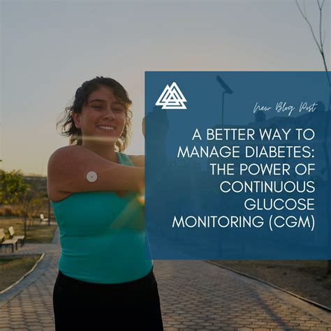 A Better Way To Manage Diabetes The Power Of Continuous Glucose Monitoring Cgm A Message From