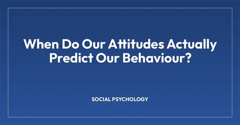 When Do Our Attitudes Actually Predict Our Behaviour • Psychology Town