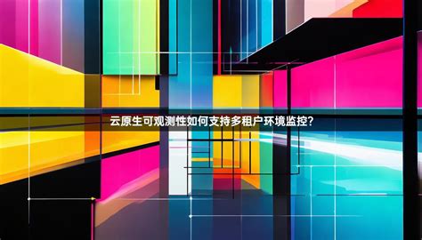 云原生可观测性如何支持多租户环境监控? 云原生可观测性如何支持多租户环境监控?