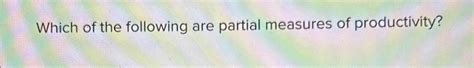 Solved Which Of The Following Are Partial Measures Of