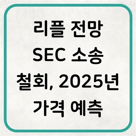 리플 전망 Sec 소송 철회 2025년 가격 예측