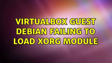 virtualbox guest debian failing to load xorg module 2 solutions