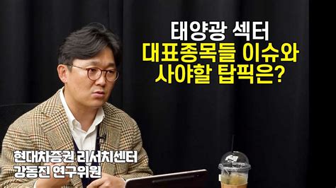 태양광 섹터 대표종목들의 핫 이슈와 사야할 종목 탑픽은 현대차증권 리서치센터 강동진 연구위원 Youtube