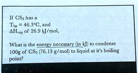 Solved If Cs2 Has A Tbp 463°c And Ahvap Of 269 Kjmol What Is The Energy Necessary In Kj