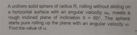 Solved A Uniform Solid Sphere Of Radius R ﻿rolling Without