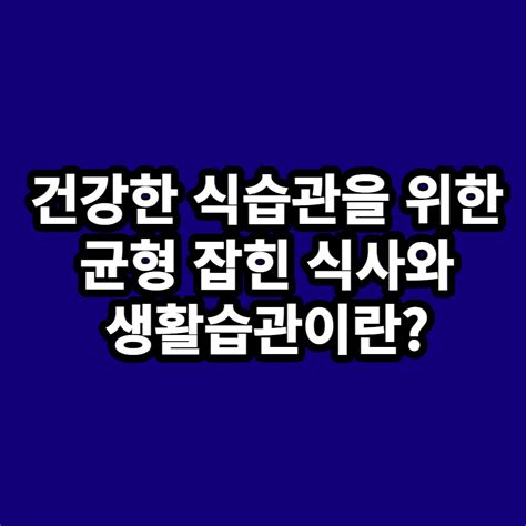 건강한 식습관을 유지하기 위한 균형 잡힌 식사와 생활습관의 9가지 팁